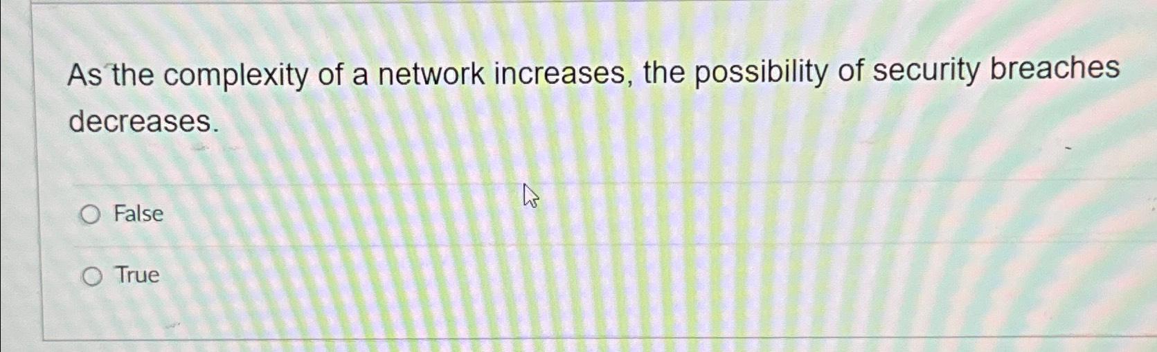 Solved As the complexity of a network increases, the | Chegg.com
