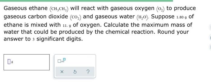 Solved Gaseous ethane (CH,CH) will react with gaseous oxygen | Chegg.com