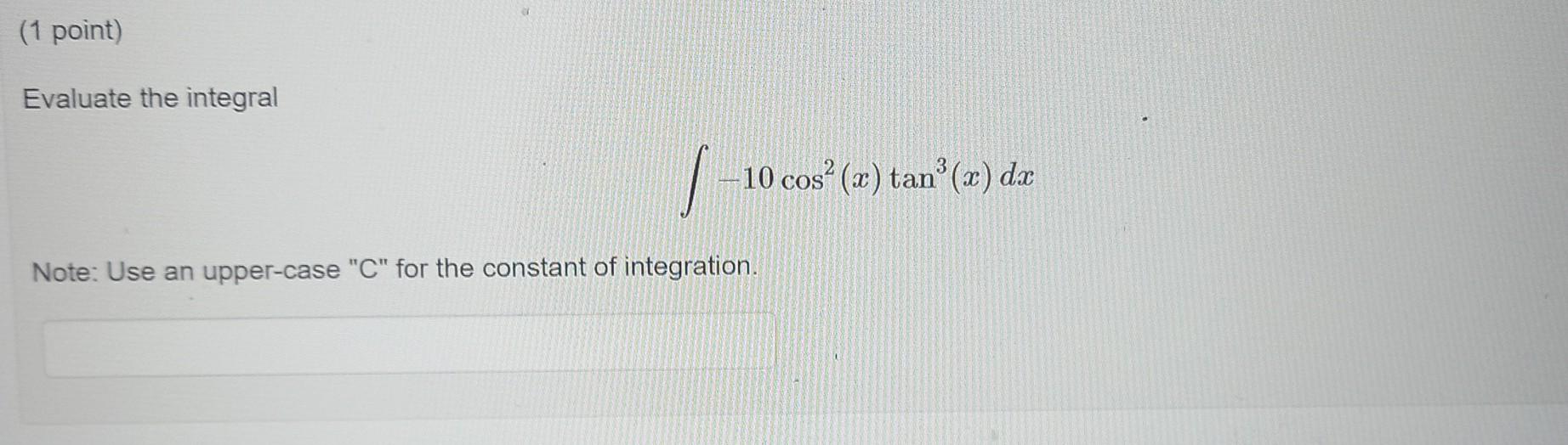 Solved Evaluate the integral ∫−10cos2(x)tan3(x)dx Note: Use | Chegg.com