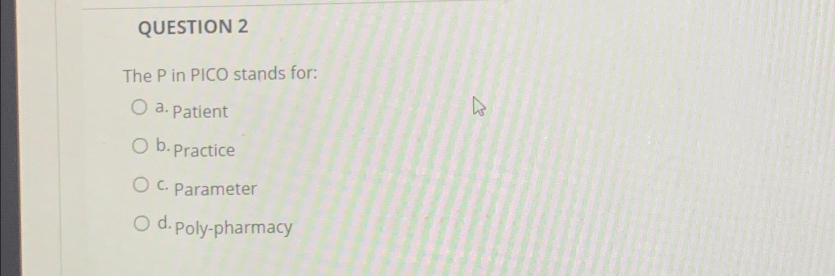 Solved QUESTION 2The P ﻿in PICO stands for:a. ﻿Patientb. | Chegg.com