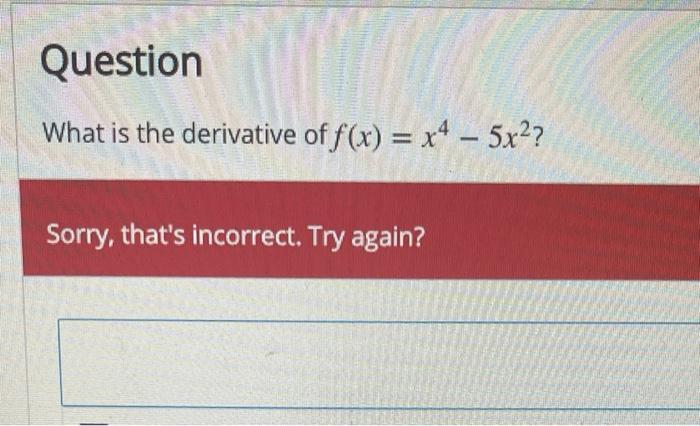 Solved Question What is the derivative of f(x) = x4 – 5x2? | Chegg.com