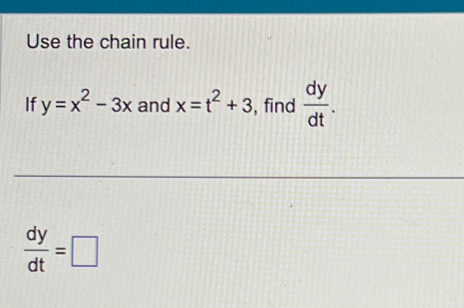 Solved Use the chain rule.If y=x2-3x ﻿and x=t2+3, ﻿find | Chegg.com