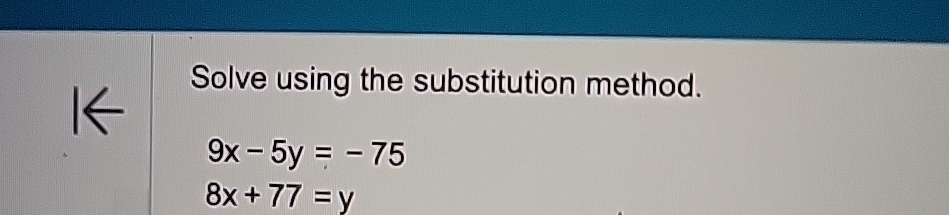 Solved Solve using the substitution method.9x-5y=-758x+77=y | Chegg.com