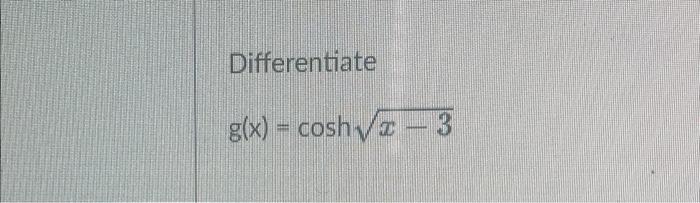 Solved Differentiate g(x)=coshx−3 | Chegg.com
