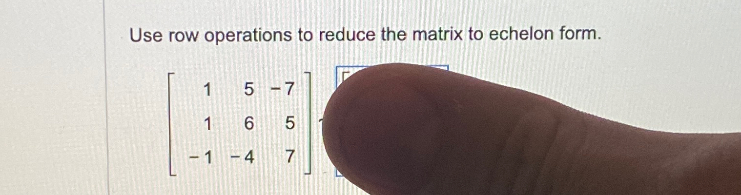 Solved Use row operations to reduce the matrix to echelon | Chegg.com