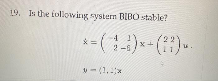 Solved 19. Is the following system BIBO stable? x= 22 -4 1 | Chegg.com