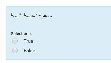 Solved E cell E. anode -E cathode Select one: True False | Chegg.com