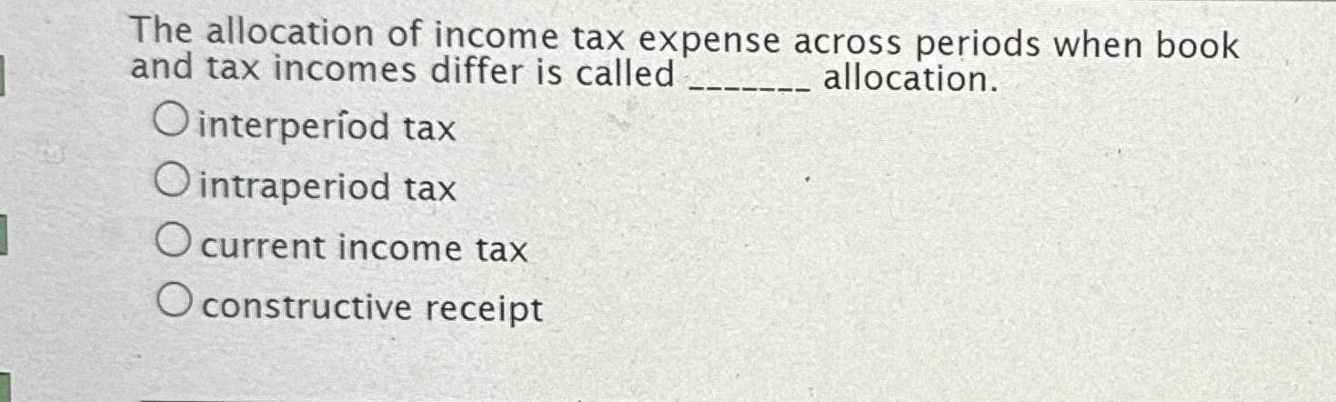 Solved The allocation of income tax expense across periods | Chegg.com