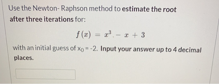 Solved Use the Newton-Raphson method to estimate the root | Chegg.com