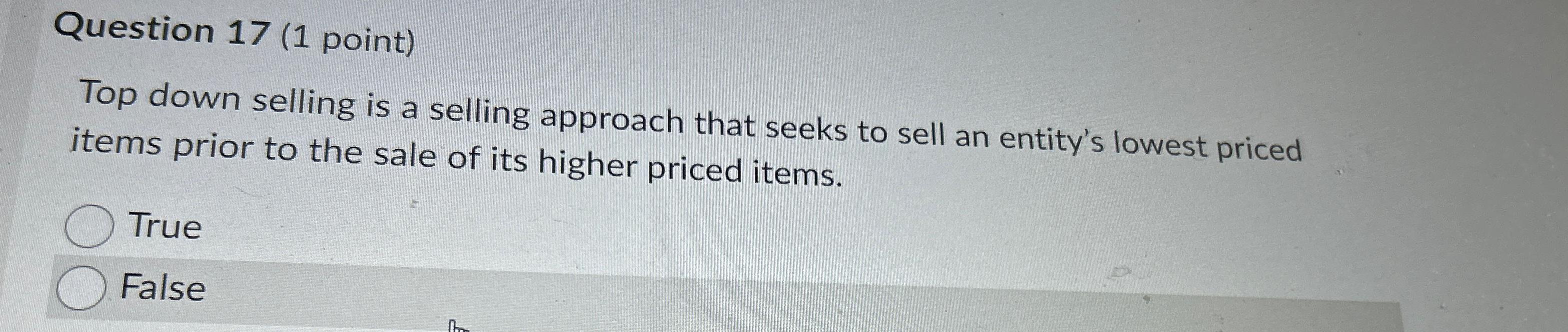 Solved Question 17 (1 ﻿point)Top down selling is a selling | Chegg.com