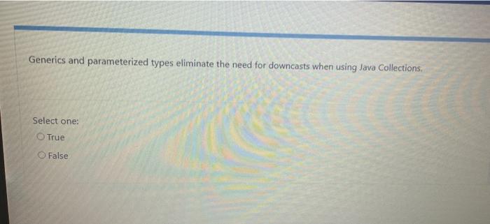 Solved Generics and parameterized types eliminate the need | Chegg.com