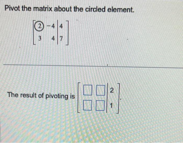Solved Pivot the matrix on the right about the circled | Chegg.com