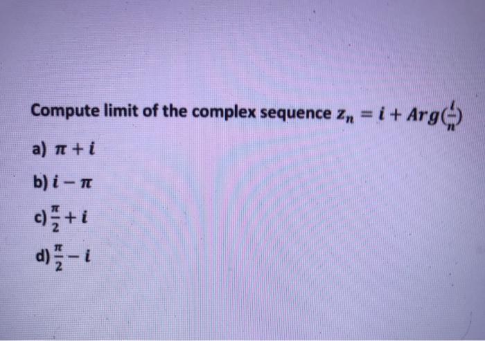 Solved Compute limit of the complex sequence zn = i + Arg a) | Chegg.com