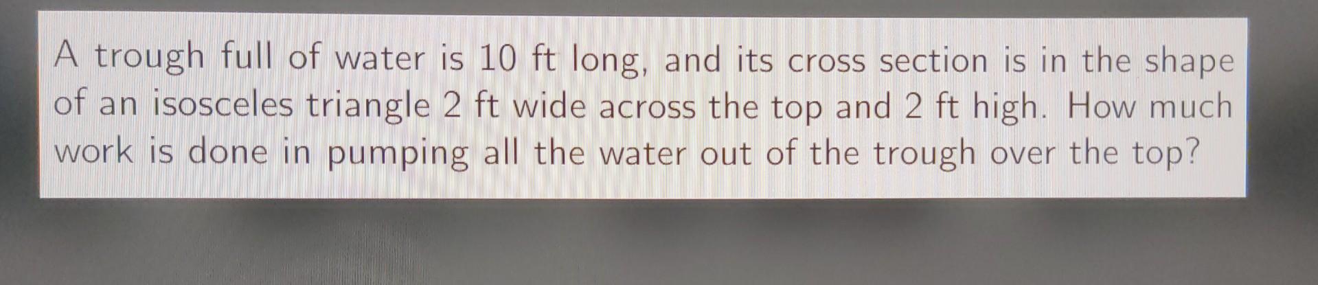 Solved A trough full of water is 10ft long, and its cross | Chegg.com