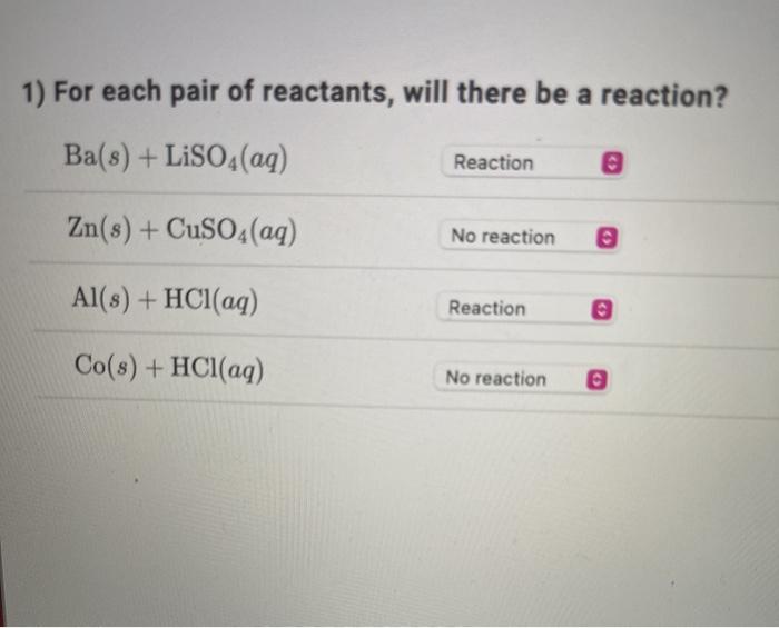 Solved 1) For each pair of reactants, will there be a | Chegg.com
