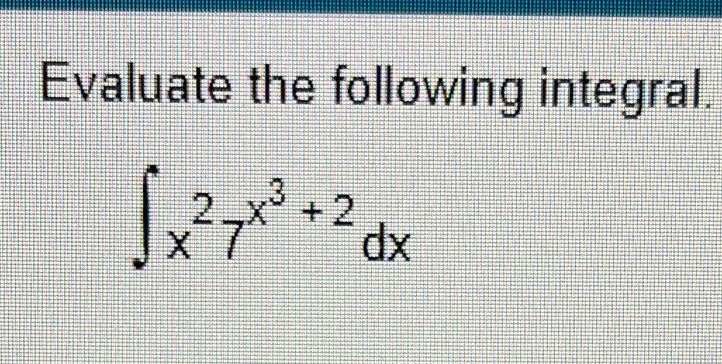 Solved Evaluate the following integral.∫﻿﻿x27x3+2dx | Chegg.com