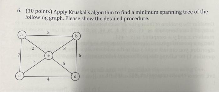 Solved 6. (10 points) Apply Kruskal's algorithm to find a | Chegg.com Solved 6. (10 points) Apply Kruskal's algorithm to find a | Chegg.com