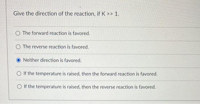 Solved Give the direction of the reaction, if K≫>1. The | Chegg.com