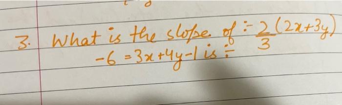 Solved 3. What is the slope of: −32(2x+3y) −6=3x+4y−1 is :- | Chegg.com