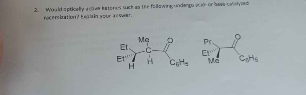 Solved 2. Would optically active ketones such as the | Chegg.com