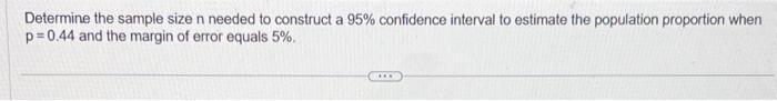 Solved Determine the sample size n needed to construct a 95% | Chegg.com
