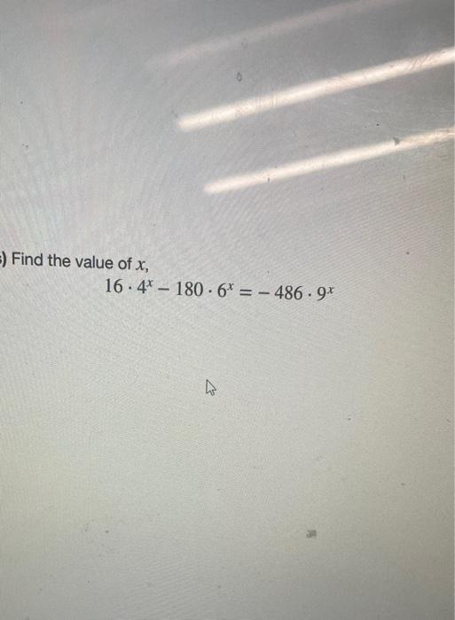 Solved Find the value of x, 16⋅4x−180⋅6x=−486⋅9x | Chegg.com