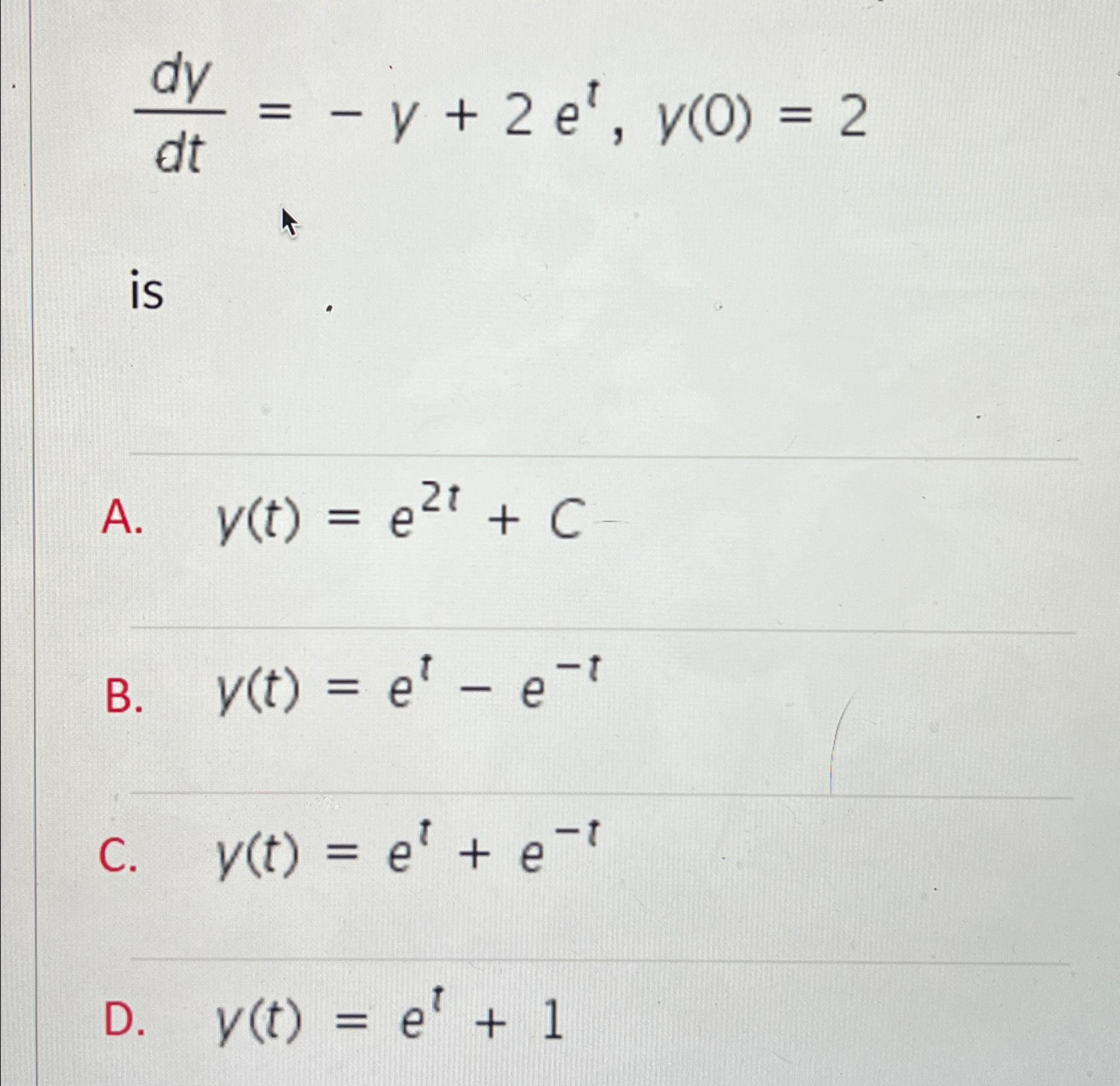 Solved dydt=-y+2et,y(0)=2isA. y(t)=e2t+CB. y(t)=et-e-tC. y(t | Chegg.com