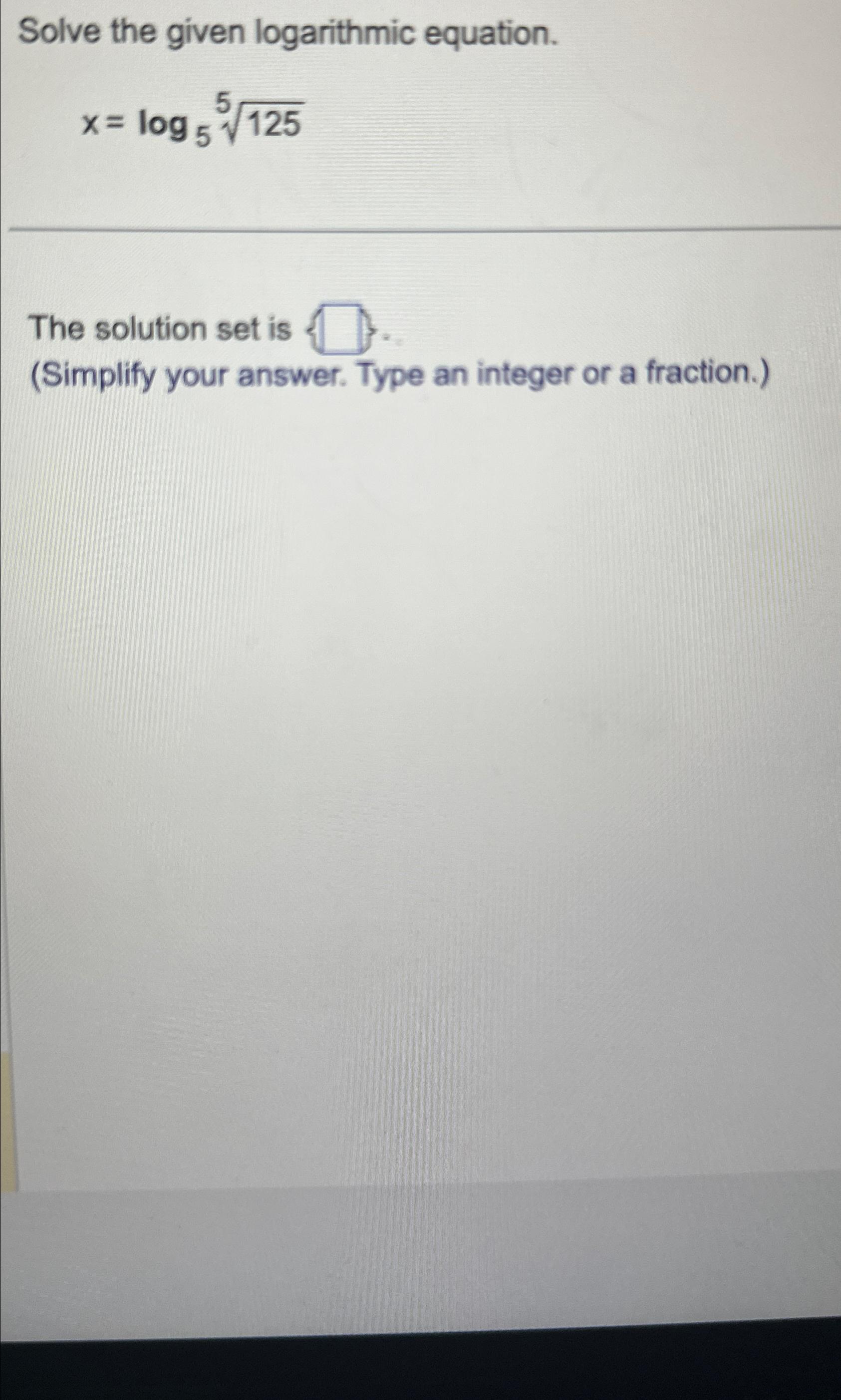 Solved Solve the given logarithmic equation.x=log51255The | Chegg.com