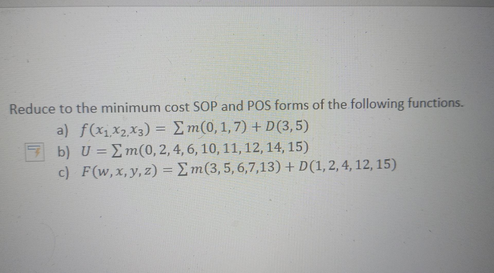 Solved Reduce to the minimum cost SOP and POS forms of the | Chegg.com