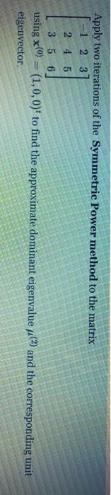 Solved Apply two iterations of the Symmetric Power method to | Chegg.com