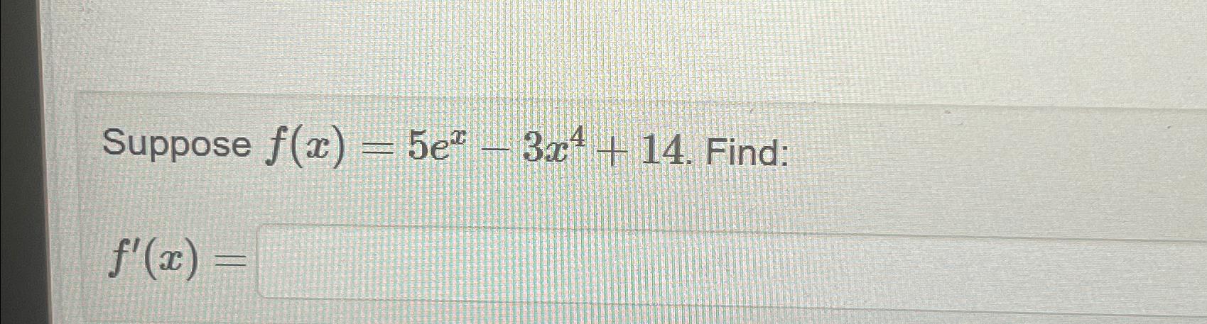 Solved Suppose f(x)=5ex-3x4+14. ﻿Find:f'(x)= | Chegg.com