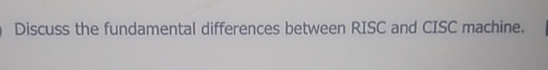 Solved Discuss the fundamental differences between RISC and | Chegg.com