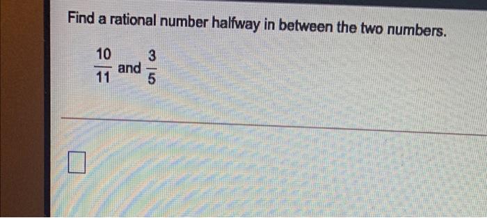 Solved Find a rational number halfway in between the two | Chegg.com