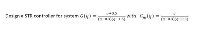 Solved Design a STR controller for system G (q) = q+0.5 | Chegg.com