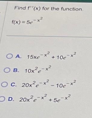Solved Find f′′(x) for the function. f(x)=5e−x2 A. | Chegg.com