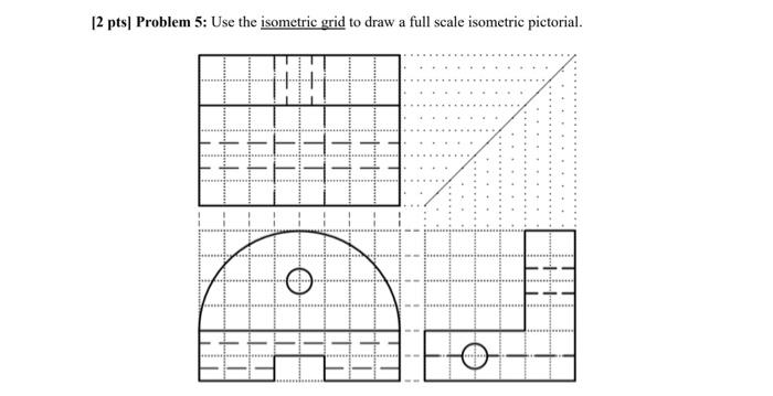 Solved 12 pts] Problem 5: Use the isometric grid to draw a | Chegg.com