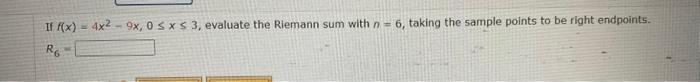 Solved If f(x)=4x2−9x,0≤x≤3, evaluate the Riemann sum with | Chegg.com