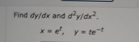 Solved Find dydx ﻿and d2ydx2.x=et,y=te-t | Chegg.com