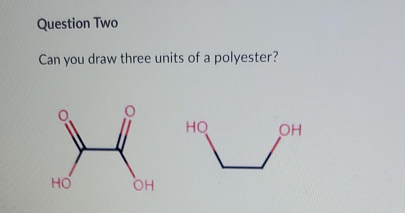 Solved Question Two Can you draw three units of a polyester? | Chegg.com