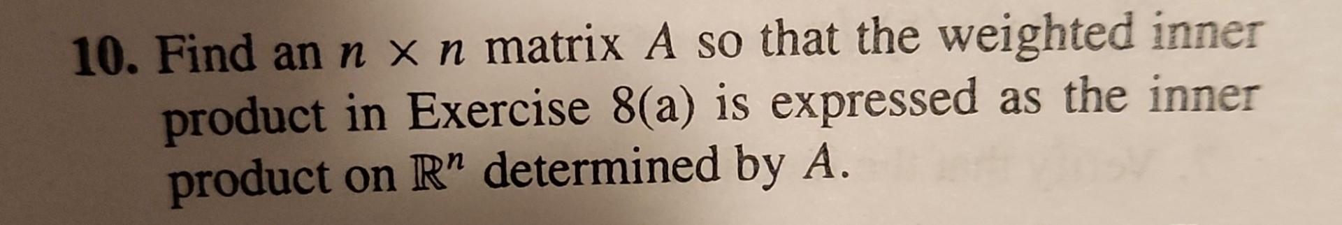Solved 10. Find an n×n matrix A so that the weighted inner | Chegg.com