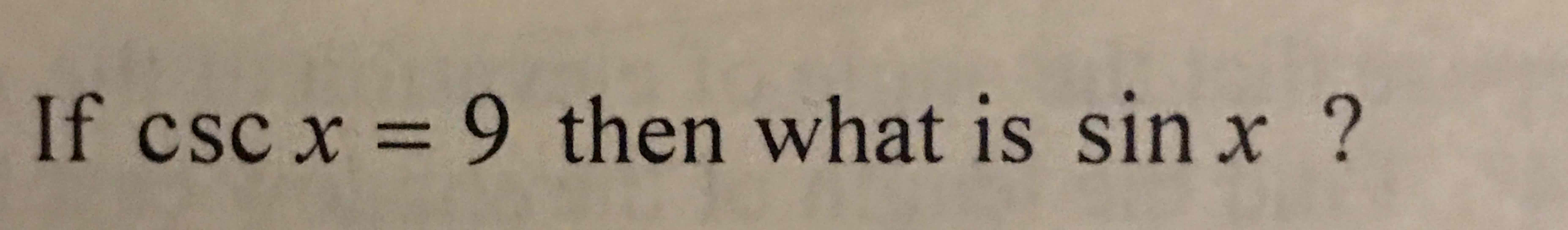 Solved If csc x=9 ﻿then what is sinx? | Chegg.com