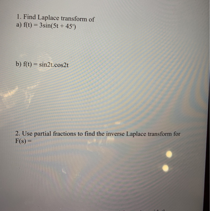 Solved 1. Find Laplace transform of a) f(t) = 3sin(5t +45) | Chegg.com