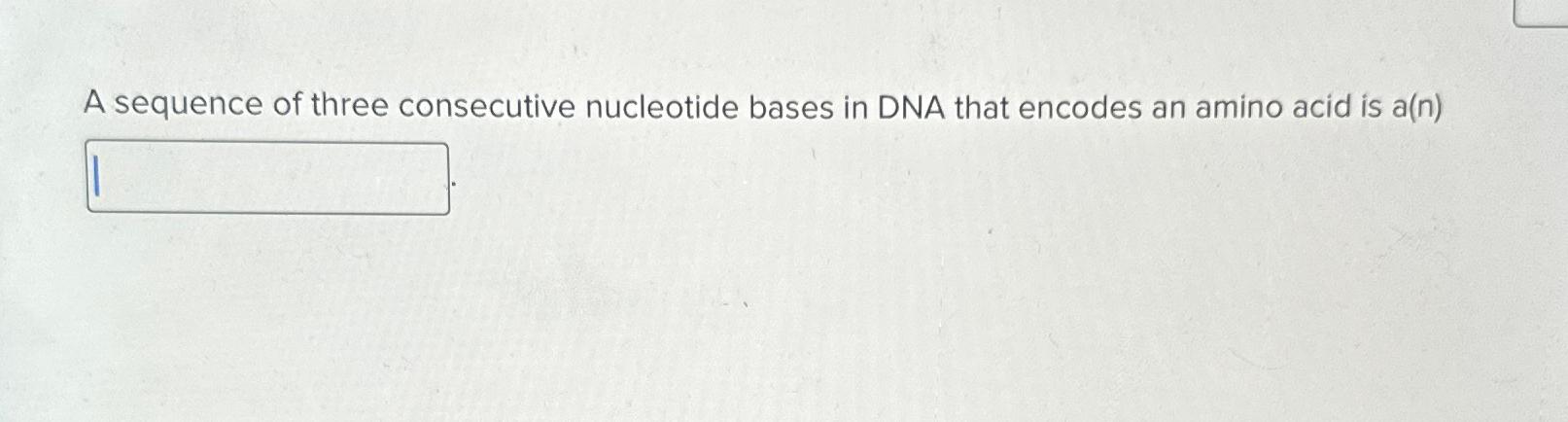 Solved A sequence of three consecutive nucleotide bases in | Chegg.com