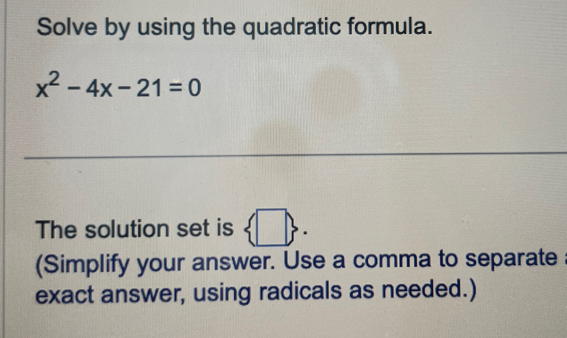 Solved Solve by using the quadratic formula.x2-4x-21=0The | Chegg.com