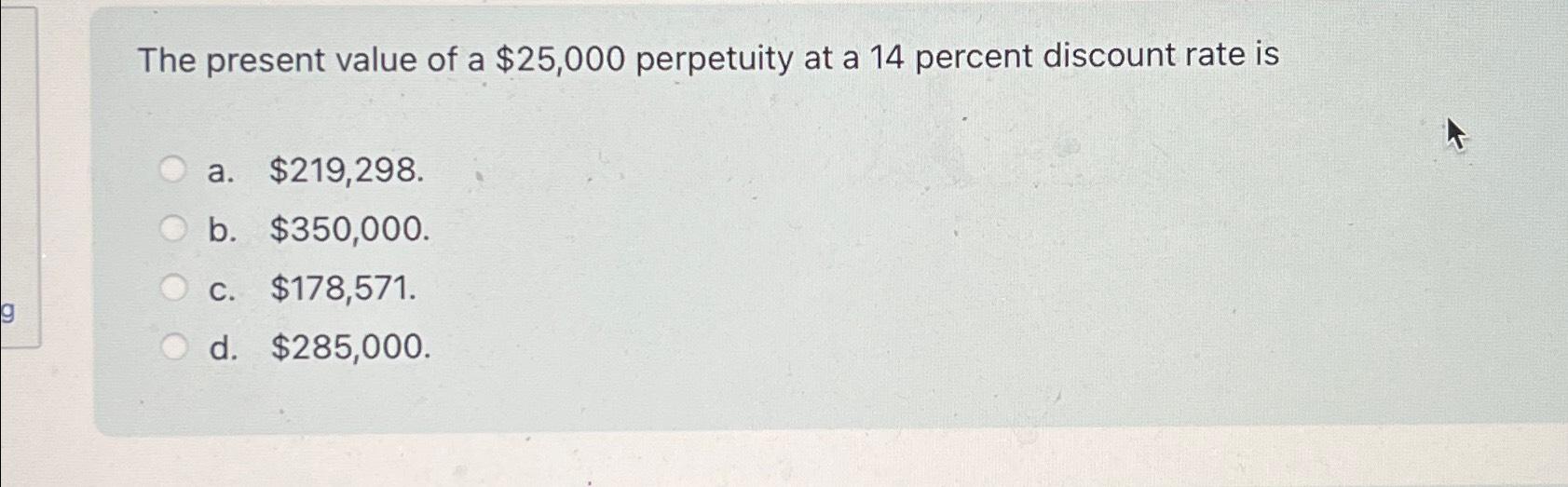 Solved The present value of a $25,000 ﻿perpetuity at a 14 | Chegg.com