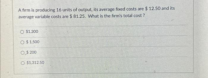 Solved A firm is producing 16 units of output, its average | Chegg.com