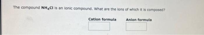 Solved The compound NH4Cl is an lonic compound. What are the | Chegg.com