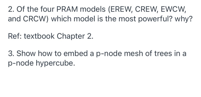Solved 2. Of the four PRAM models (EREW, CREW, EWCW, and | Chegg.com