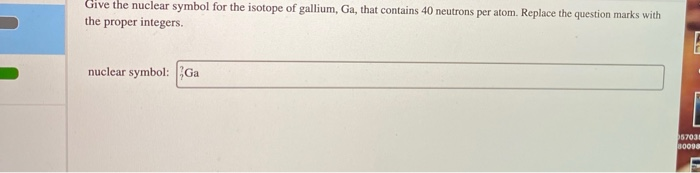 Solved Give the nuclear symbol for the isotope of gallium, | Chegg.com