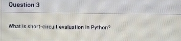 Solved Question 3What is short-circuit evaluation in Python? | Chegg.com